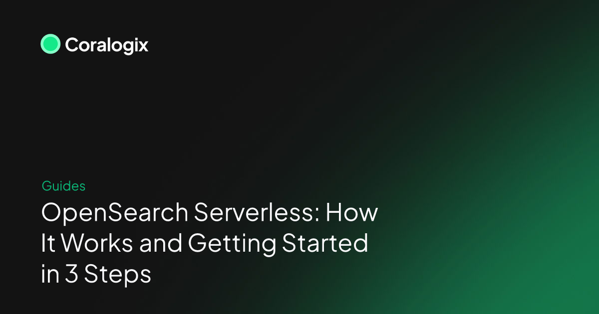 OpenSearch Serverless: How It Works and Getting Started in 3 Steps - Coralogix